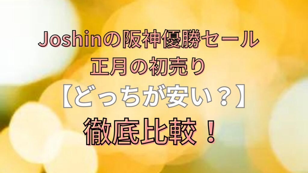 Joshinの阪神優勝セールと正月の初売りはどっちが安い？徹底比較！ | お役立ち情報サイト