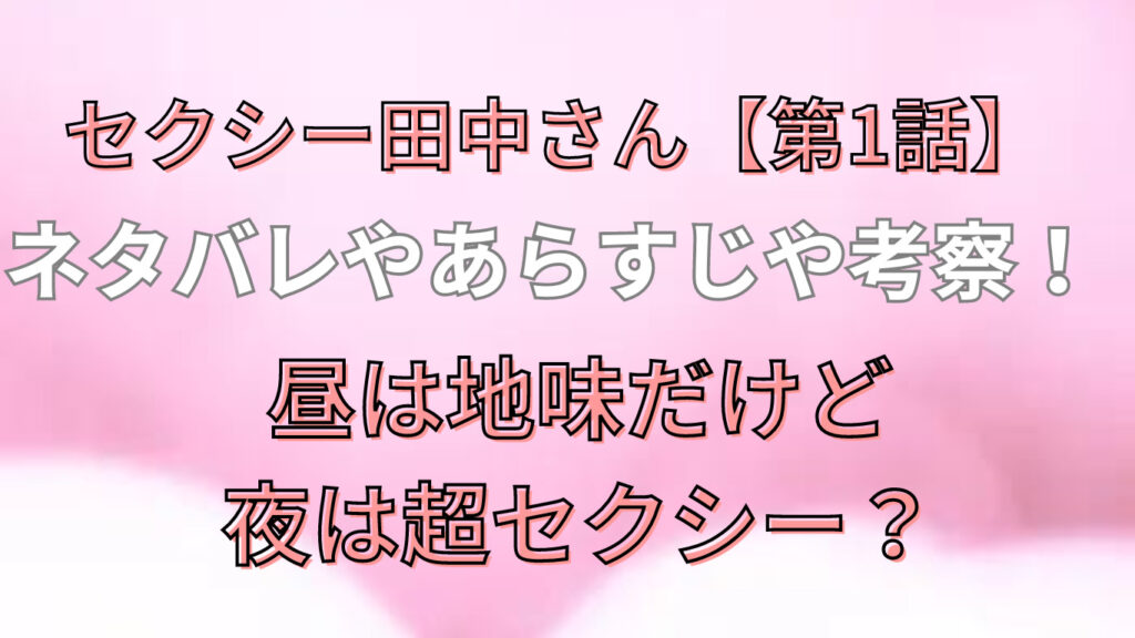 セクシー田中さん【第1話】ネタバレやあらすじや考察！昼は地味だけど夜は超セクシー？ お役立ち情報サイト