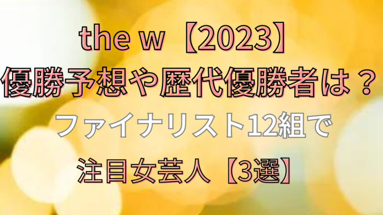 the w【2023】優勝予想や歴代優勝者は？ファイナリスト12組で注目女芸人【3選】 | お役立ち情報サイト